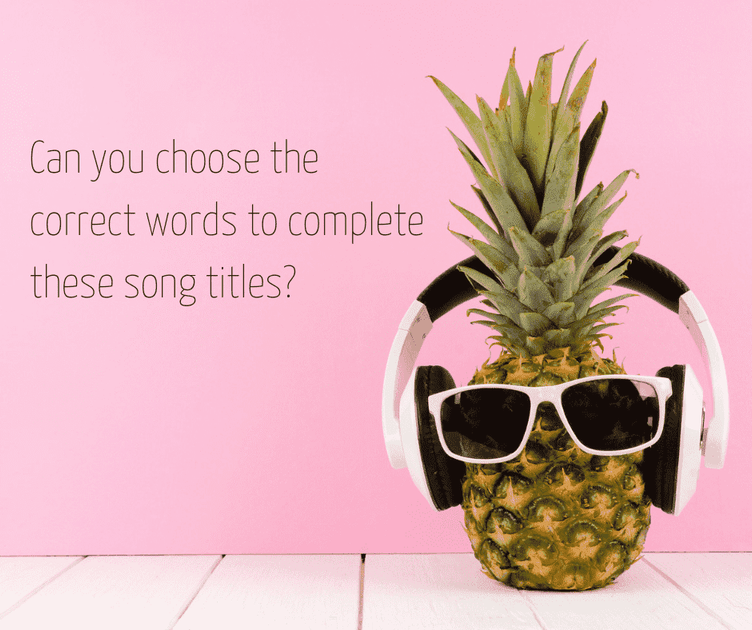 Can you choose the correct words to complete these song titles ...